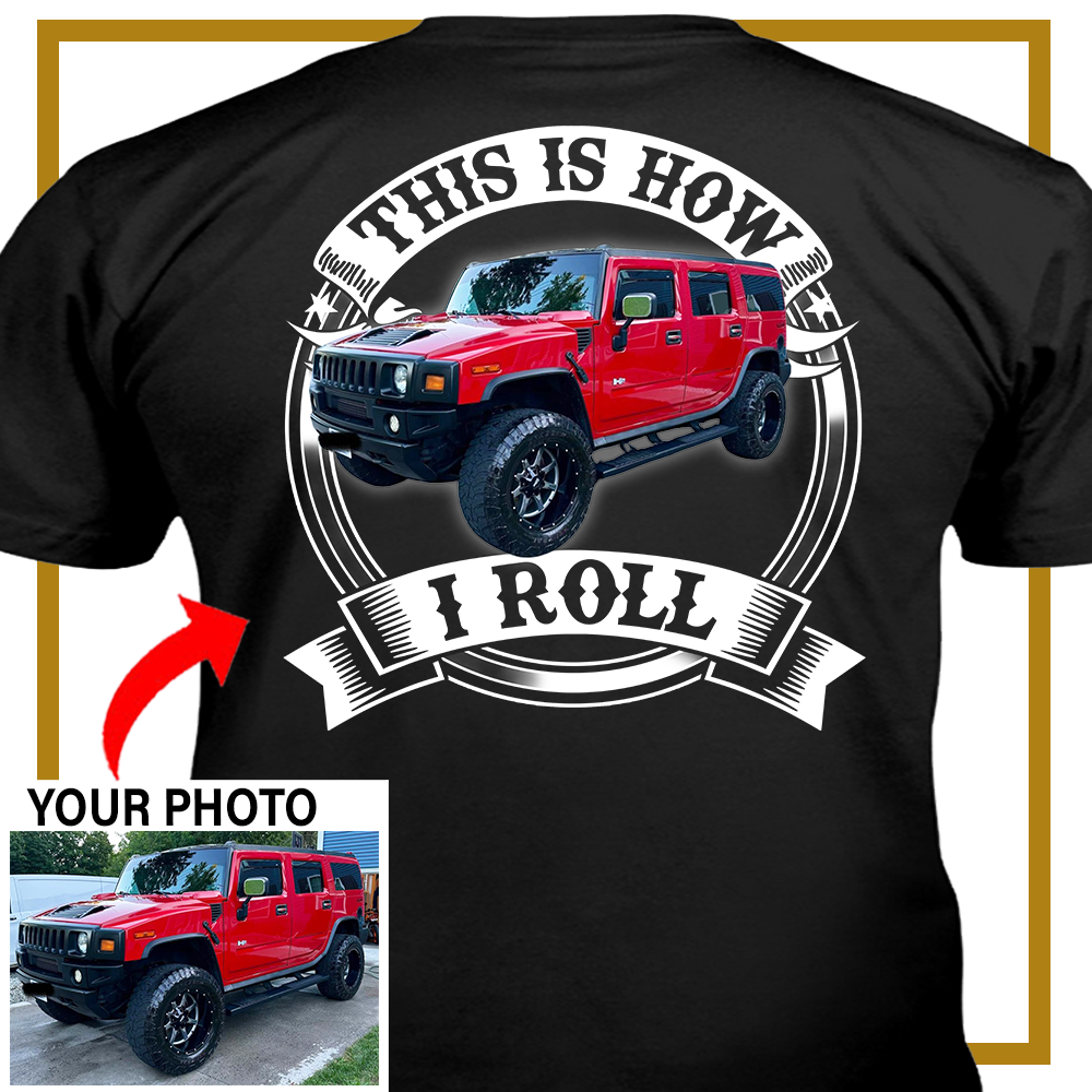 Hummer Lovers Custom Photo T-shirt this is how I roll t-shirt (Bk354 ...